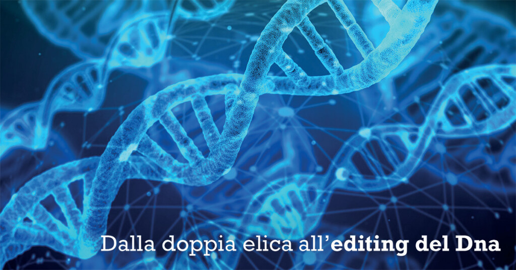 Dalla doppia elica all’editing del Dna - A ragion veduta